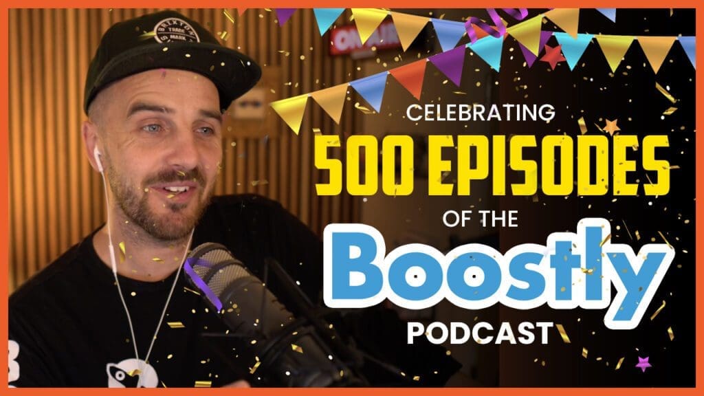 Celebrating 500 Episodes Of The Boostly Podcast